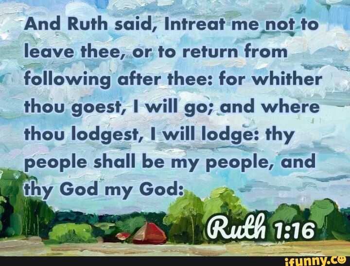 And Ruth said, Intreat me not to leave thee, or to return from ...