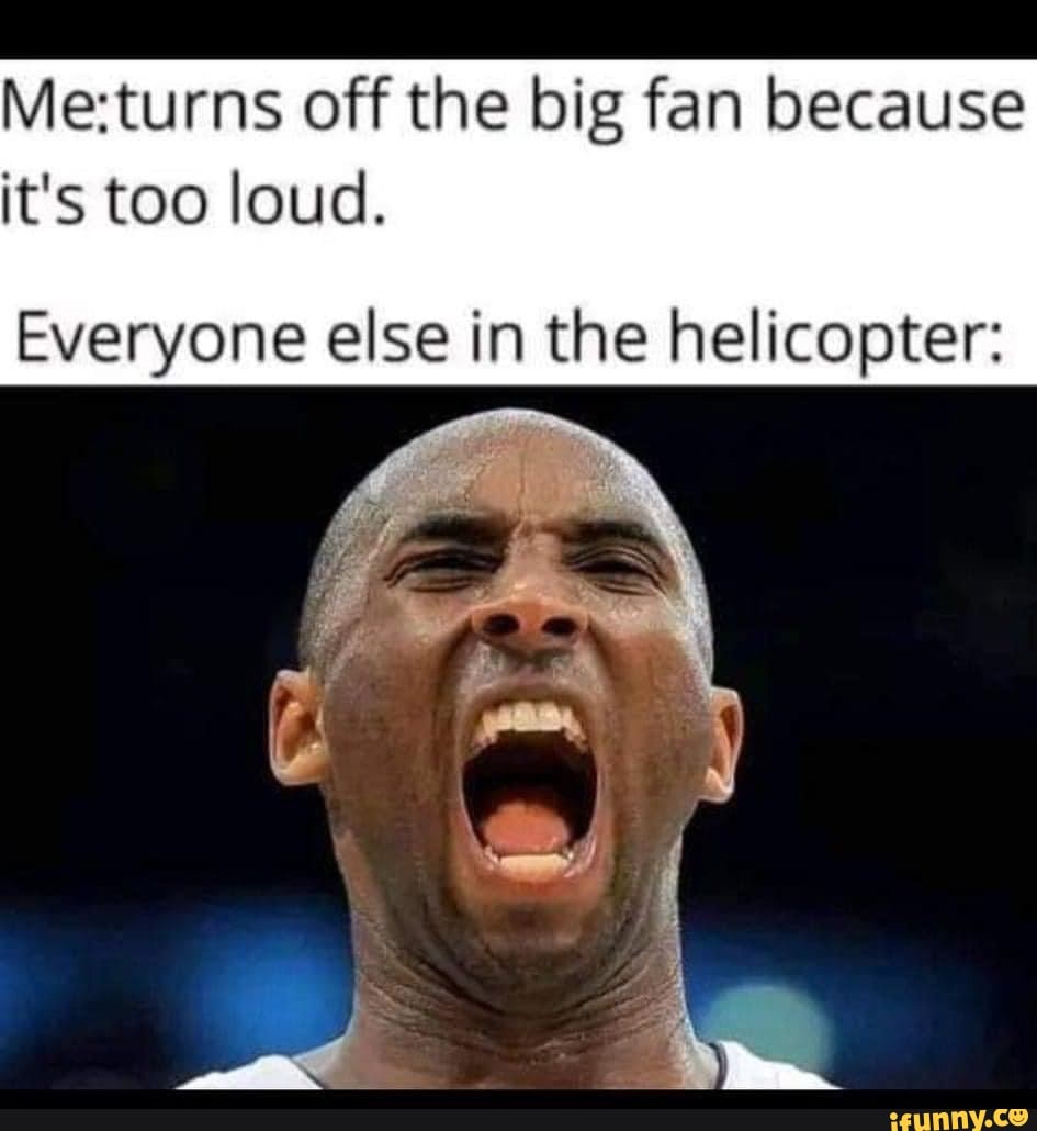 Me-turns off the big fan because it's too loud. Everyone else in the ...