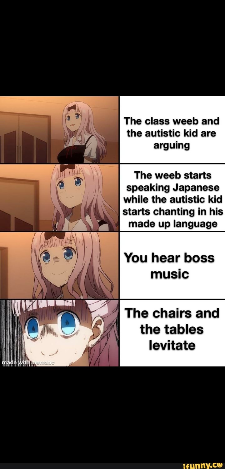 The class weeb and the autistic kid are arguing The weeb starts ...