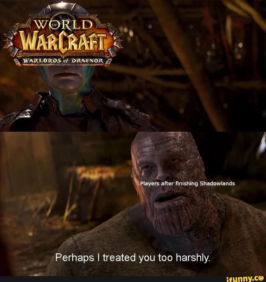 DRAENOR, Players after finishing Shadowlands Perhaps I treated you too ...