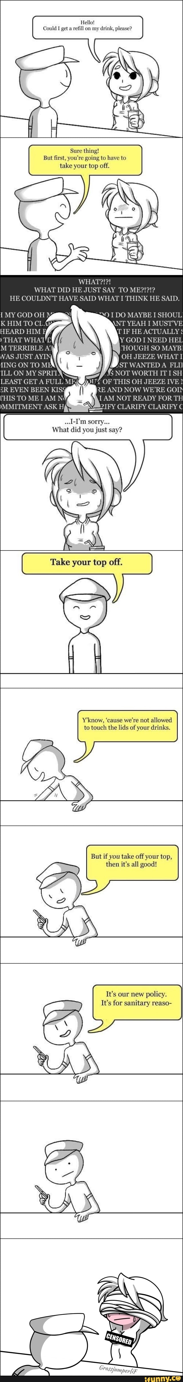 Hello! Could I get a refill on my drink, please? Sure thing! But first ...