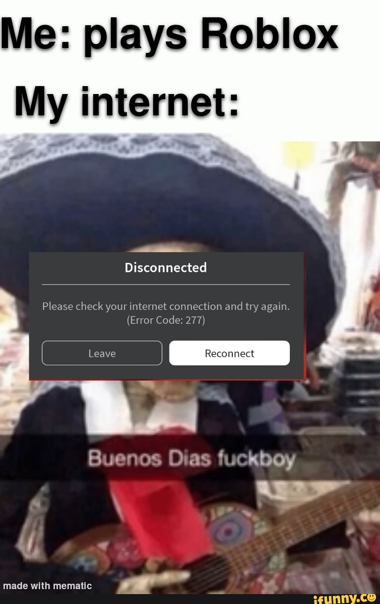 Me: plays Roblox My internet: Disconnected Please check your internet ...