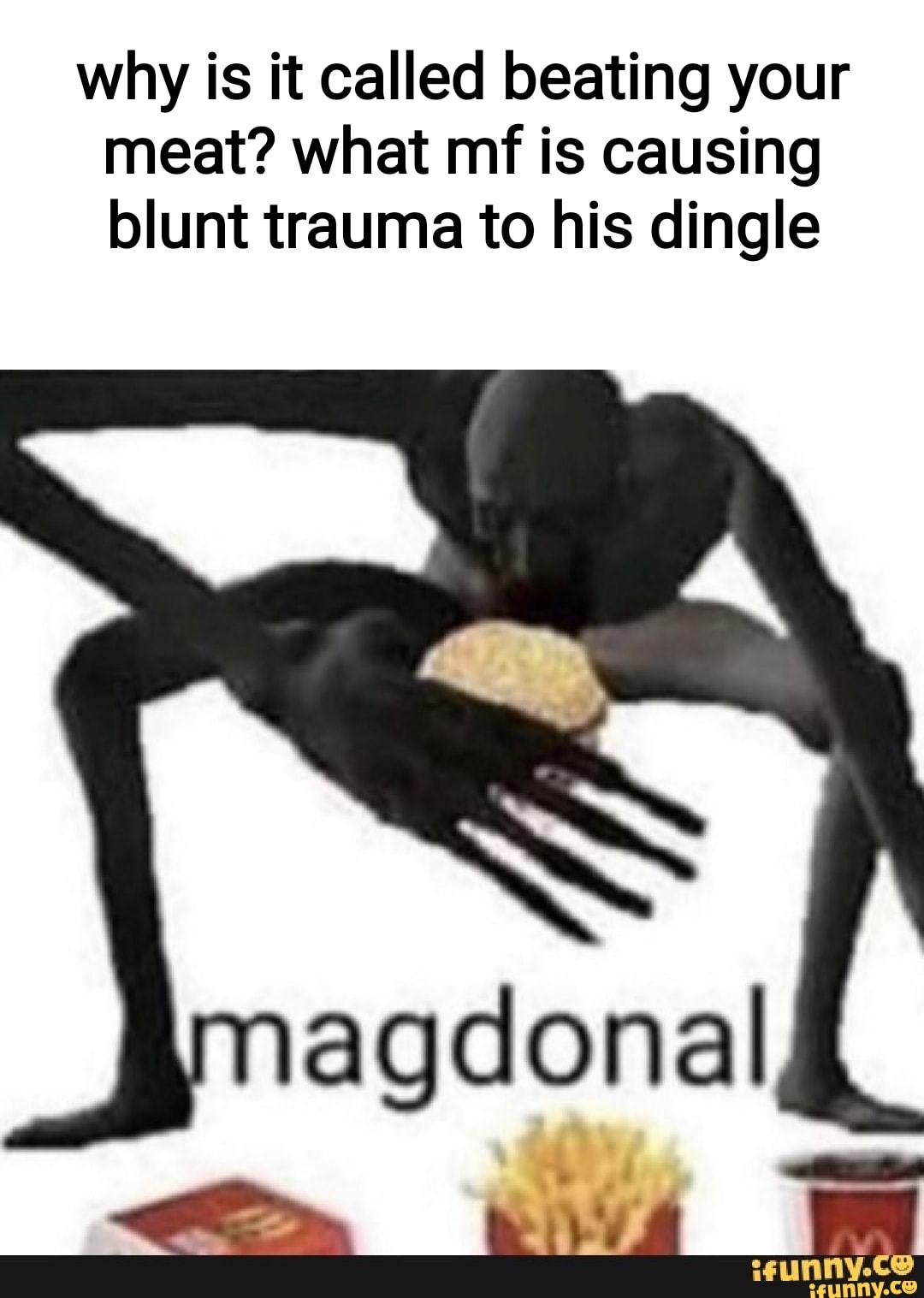 Why is it called beating your meat? what mf is causing blunt trauma to ...