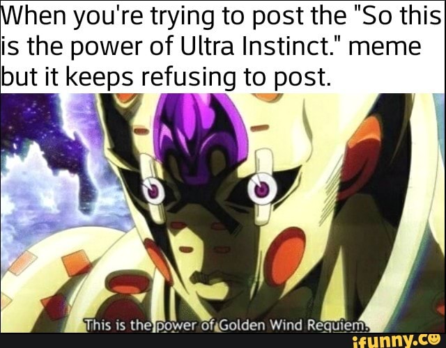 Hen you're trying to post the "So this is the power of Ultra Instinct ...