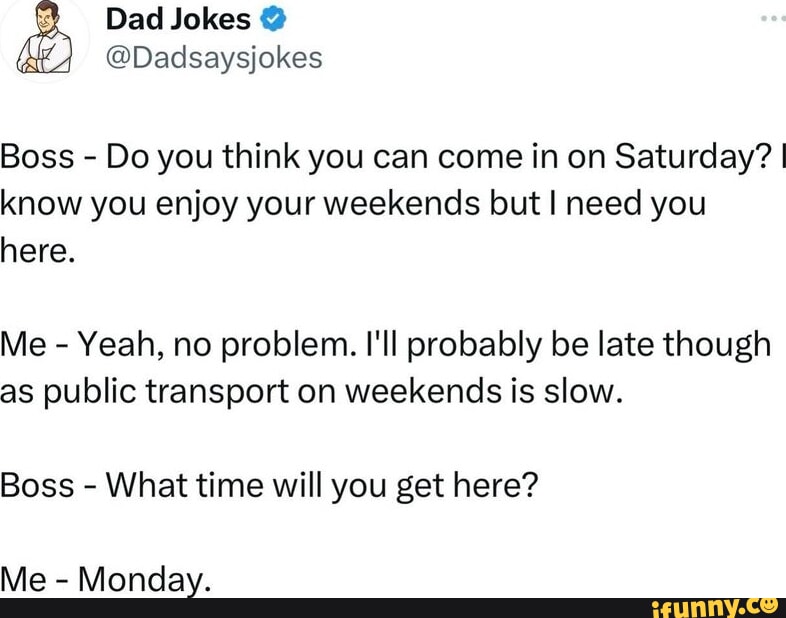 Dad Jokas Boss - Do you think you can come in on Saturday? I I know you ...
