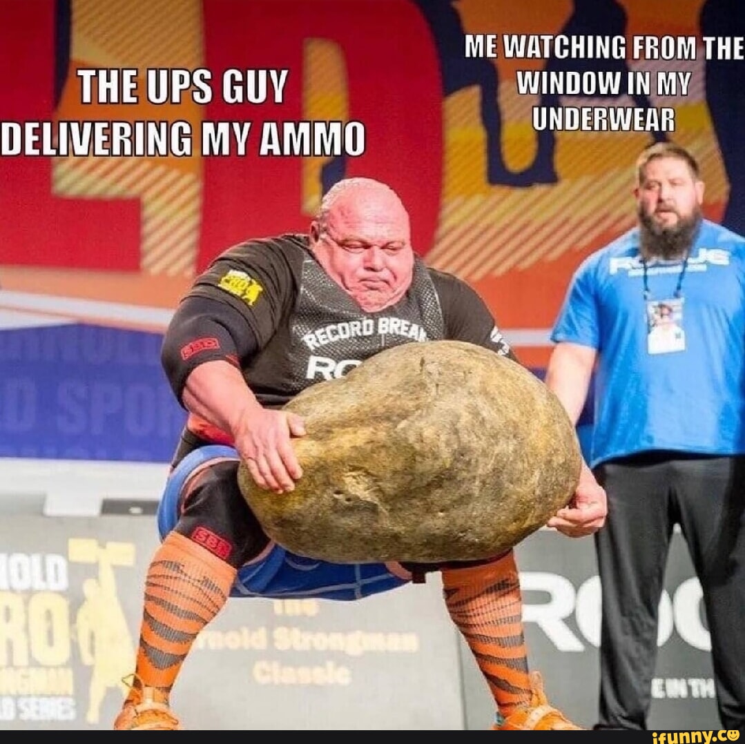 ME WATCHING FROM THE THE UPS GUY DELIVERING MY AMMO - iFunny