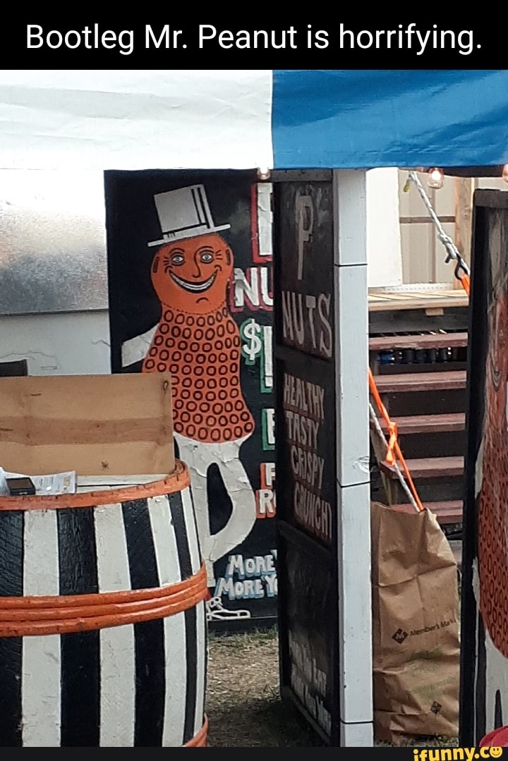 Bootleg Mr. Peanut is horrifying. I - iFunny