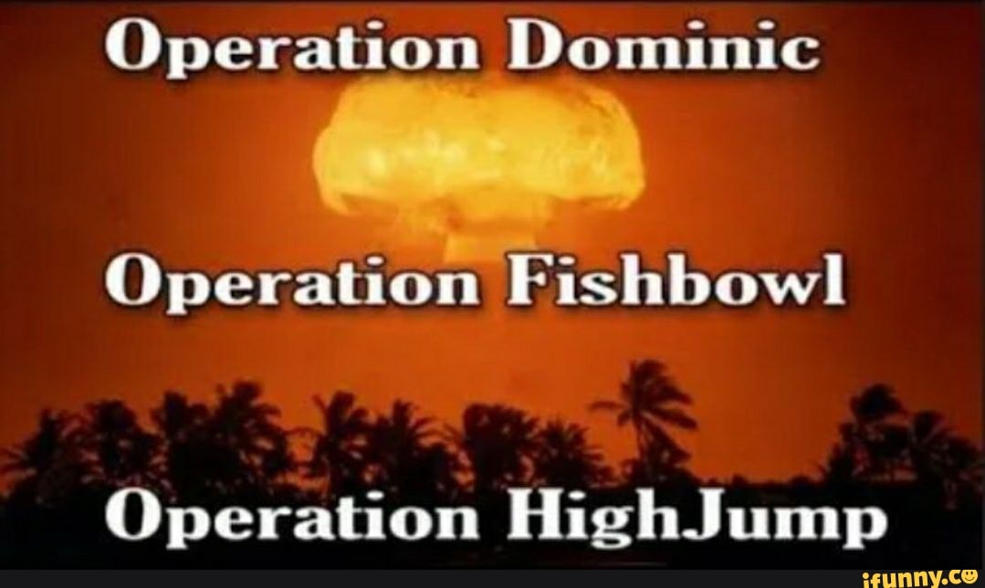 Operation Dominic Operation Fishbowl Operation HighJump - iFunny