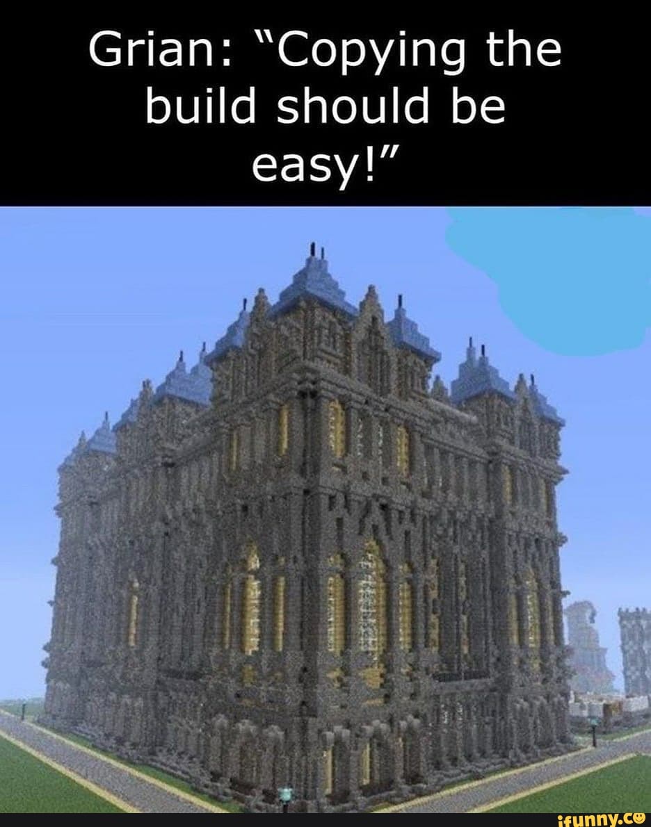 Grian: "Copying the build should be easy!" - iFunny