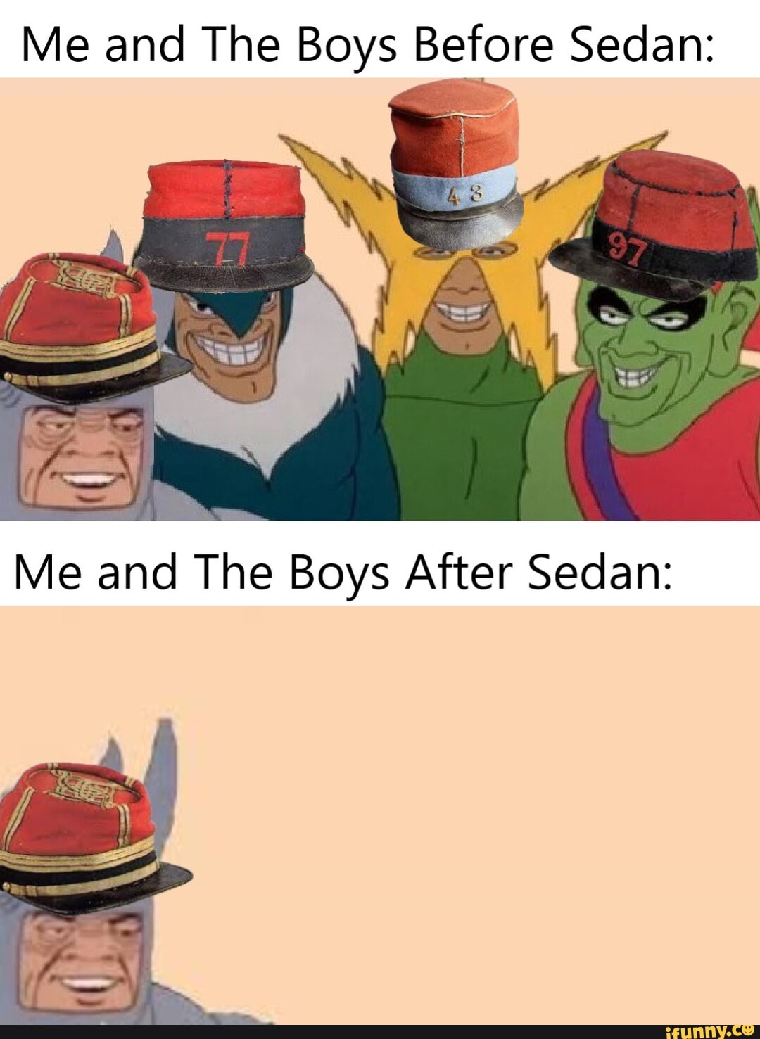 Me and The Boys Before Sedan: Me and The Boys After Sedan: - iFunny