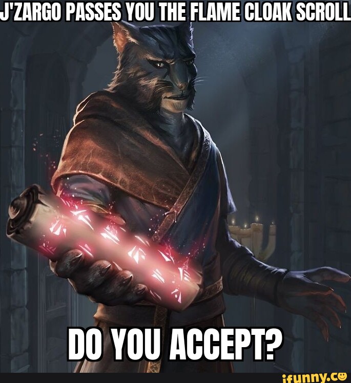 J'ZARGO PASSES YOU THE FLAME CLOAK SCROLL DO YOU ACCEPT? - iFunny