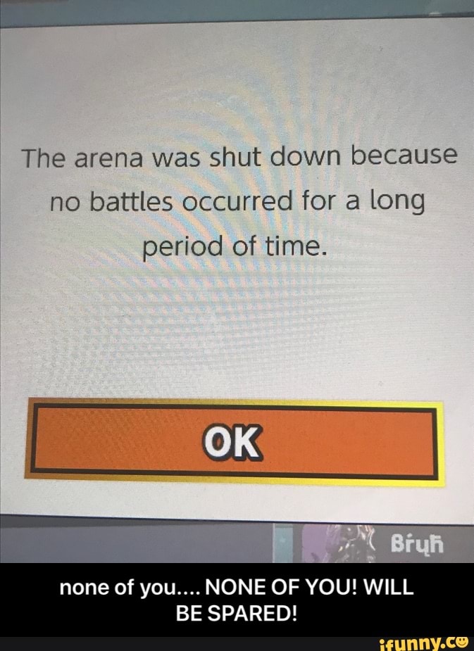 The arena was shut down because no battles occurred for a long period ...