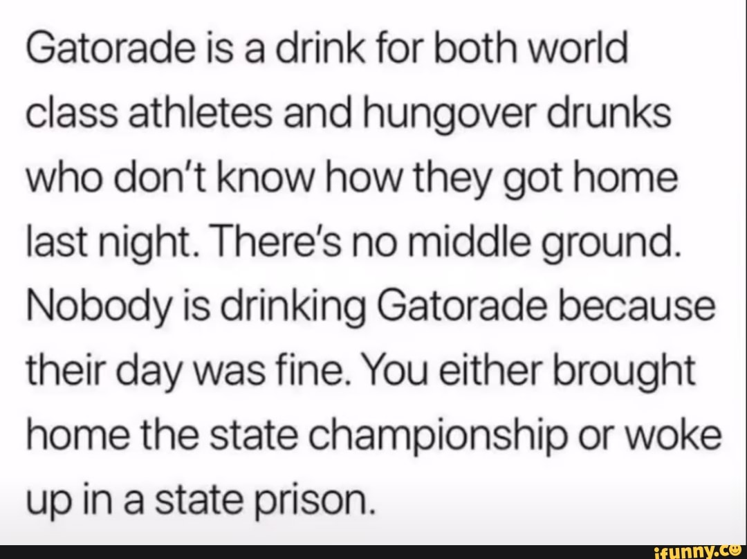 Gatorade is a drink for both world class athletes and hungover drunks ...