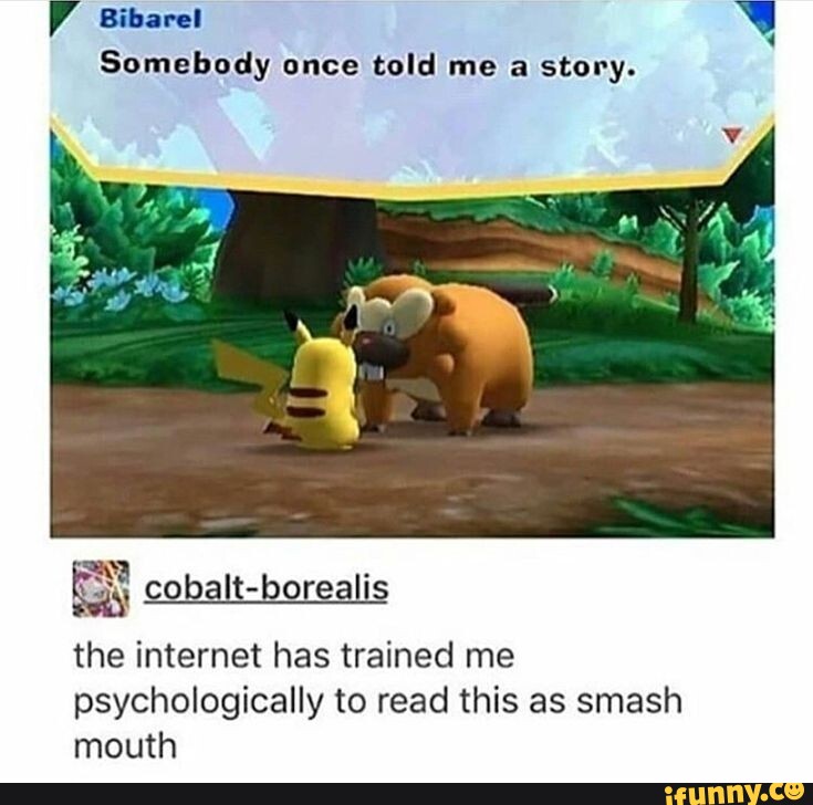 Bibarel Somebody once told me a story. the internet has trained me ...