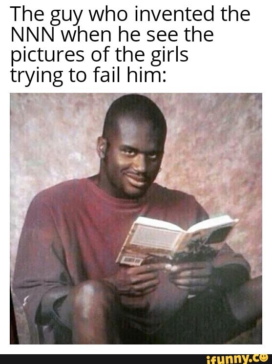 The guy who invented the NNN when he see the pictures of the girls ...