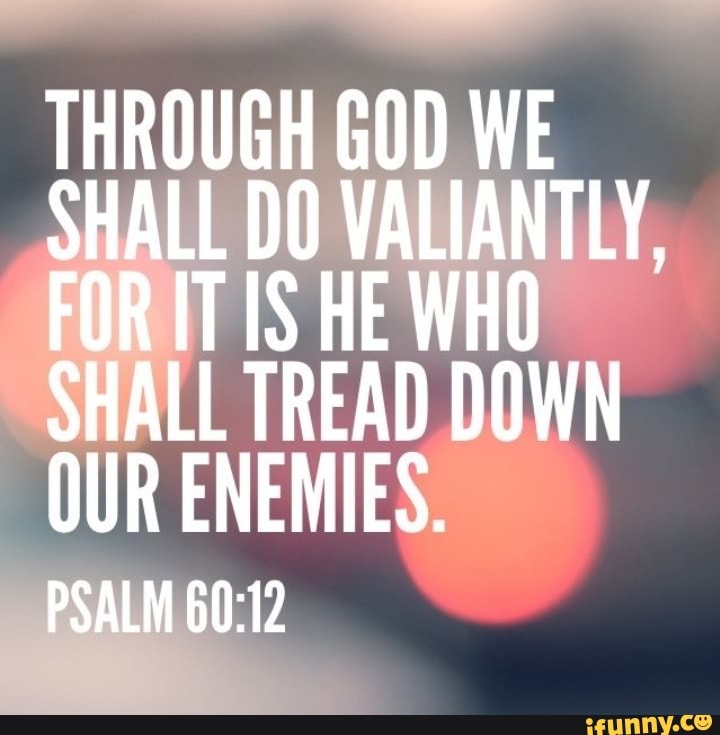 THROUGH GOD WE SHALL DO VALIANTLY, FOR ITI HE WHO SHALL SHALL TREAD ...