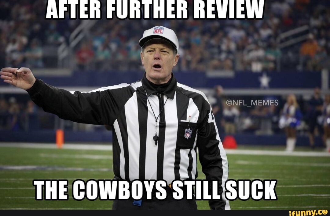 AFTER FURTHER REVIEW THE COWBOYS STILL SUCK - iFunny