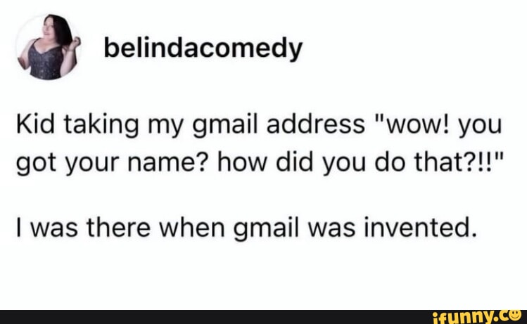 Kid taking my gmail address "wow! you got your name? how did you do ...
