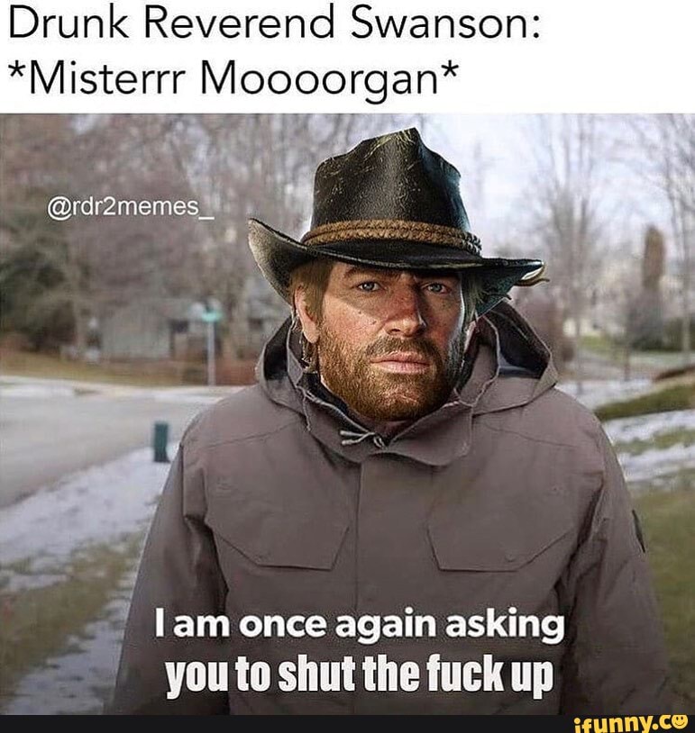 Drunk Reverend Swanson: *Misterrr @rdr2memes lam once again asking you ...