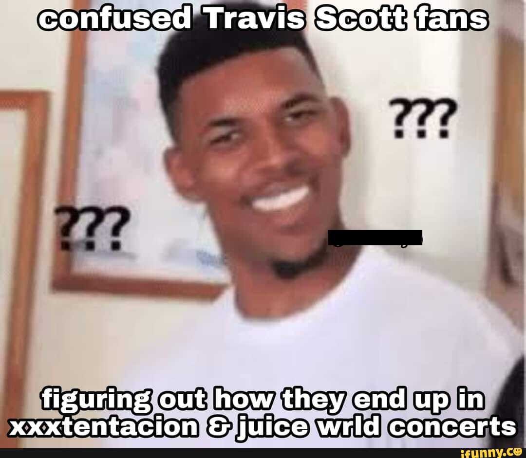 Confused Travis fans figuring out how they end up in xxxtentacion juice ...