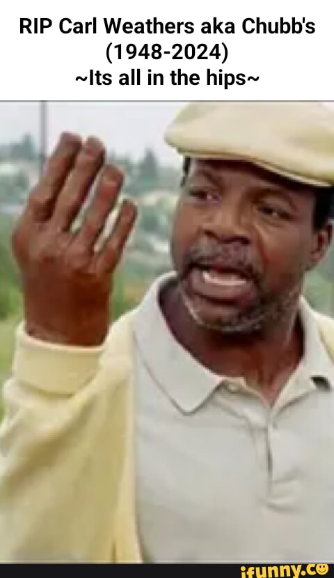 RIP Carl Weathers aka Chubb's (1948-2024) [ts all in the hips~ - iFunny