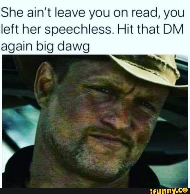 She ain't leave you on read, you left her speechless. Hit that DM again ...