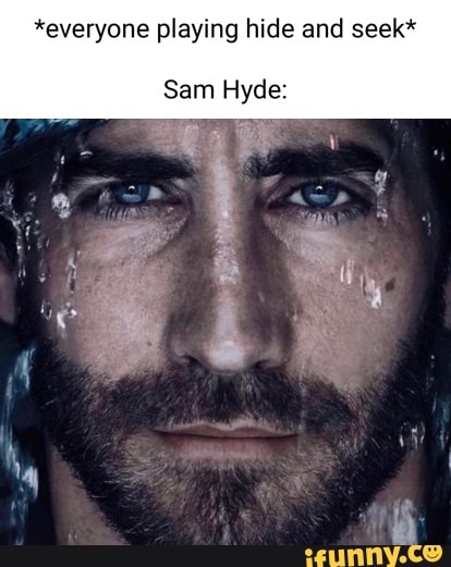 *everyone playing hide and seek* Sam Hyde: - iFunny