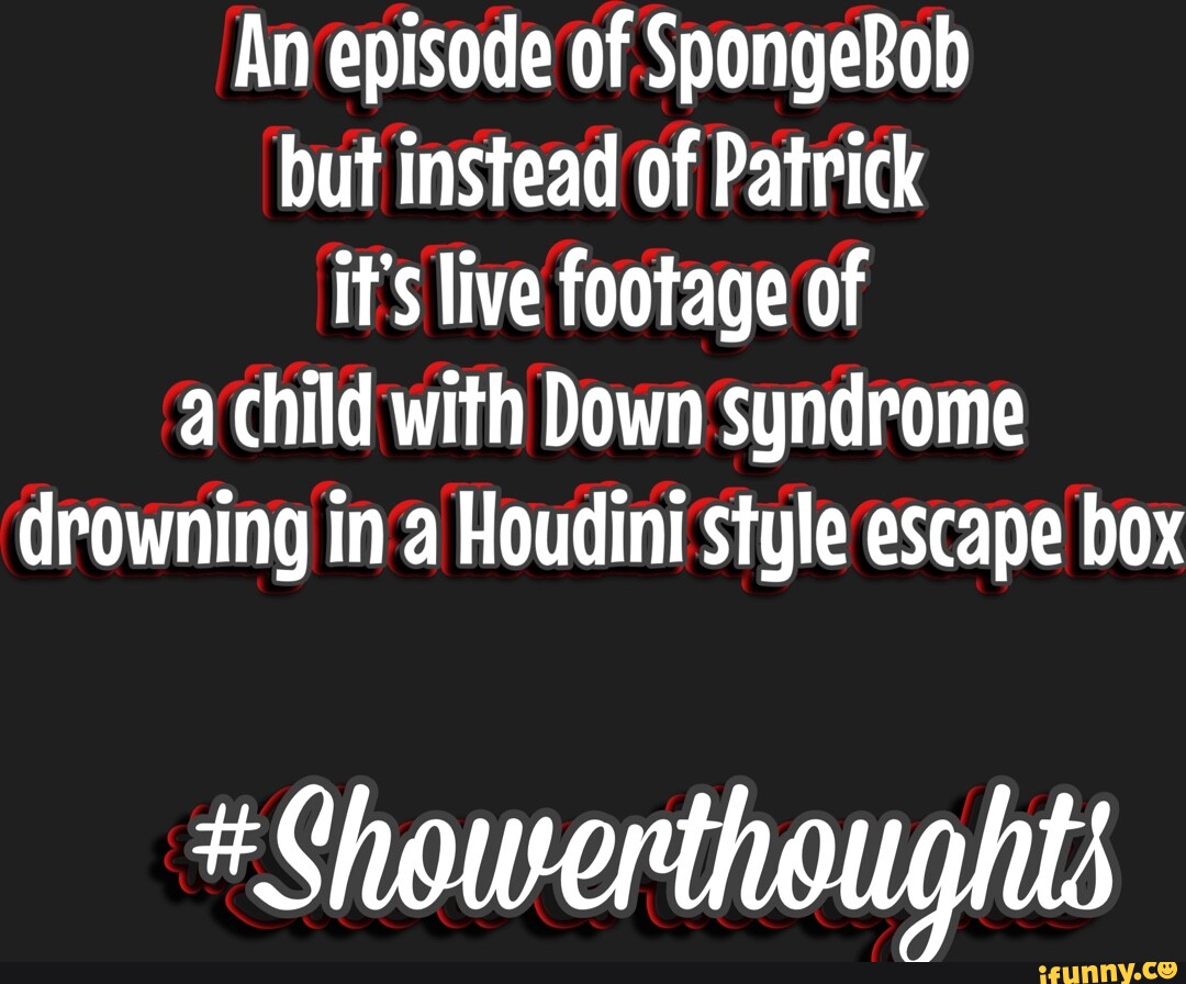 'An episode of SpongeBob but instead of Patrick it's live footage of a ...