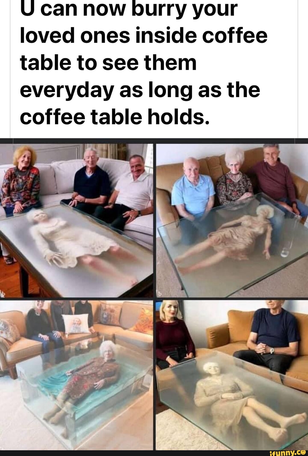 J can now burry your loved ones inside coffee table to see them ...