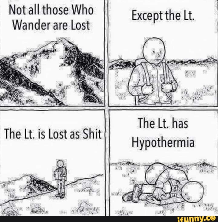 Not all those Who Except the Lt Wander are Lost The Lt. has Hypothermia ...