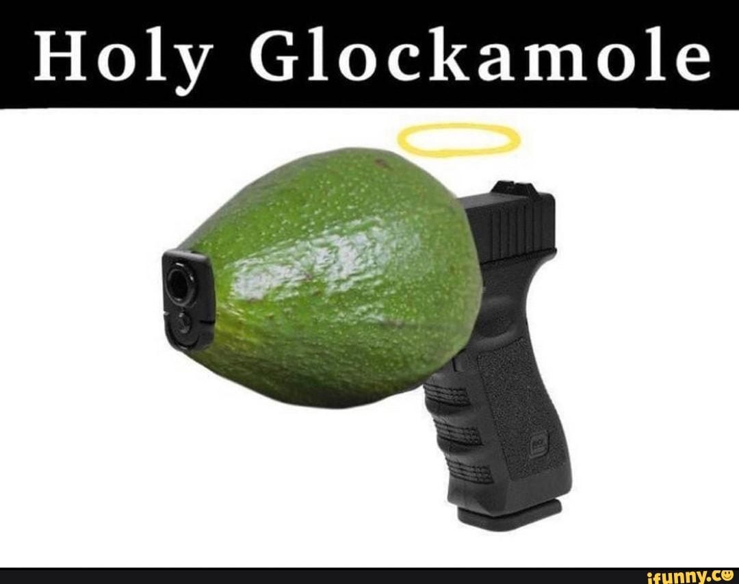 Glockamole memes. Best Collection of funny Glockamole pictures on iFunny