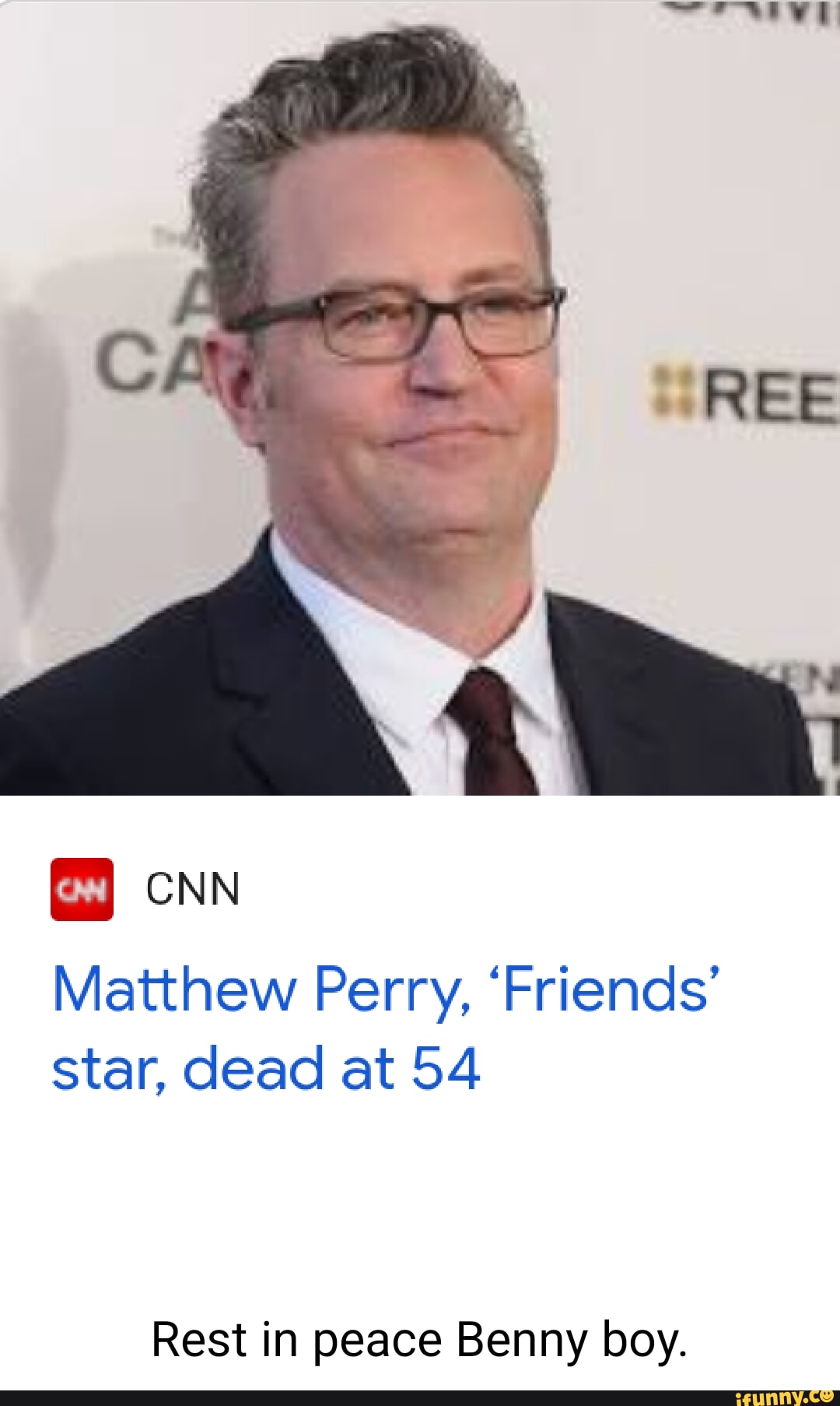 Cnn I Matthew Perry, 'Friends' Star, dead at 54 Rest in peace Benny boy. - iFunny