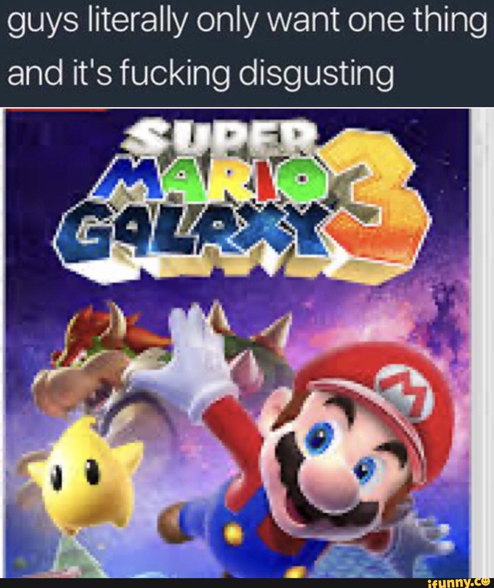 Guys literally only want one thing and it's disgusting - iFunny