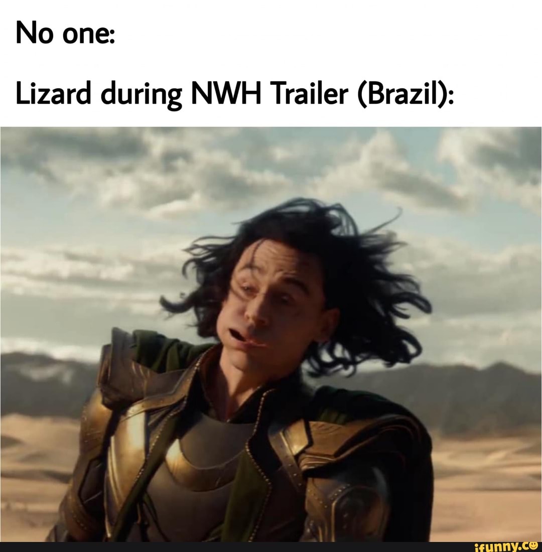 No one: Lizard during NWH Trailer (Brazil): - iFunny