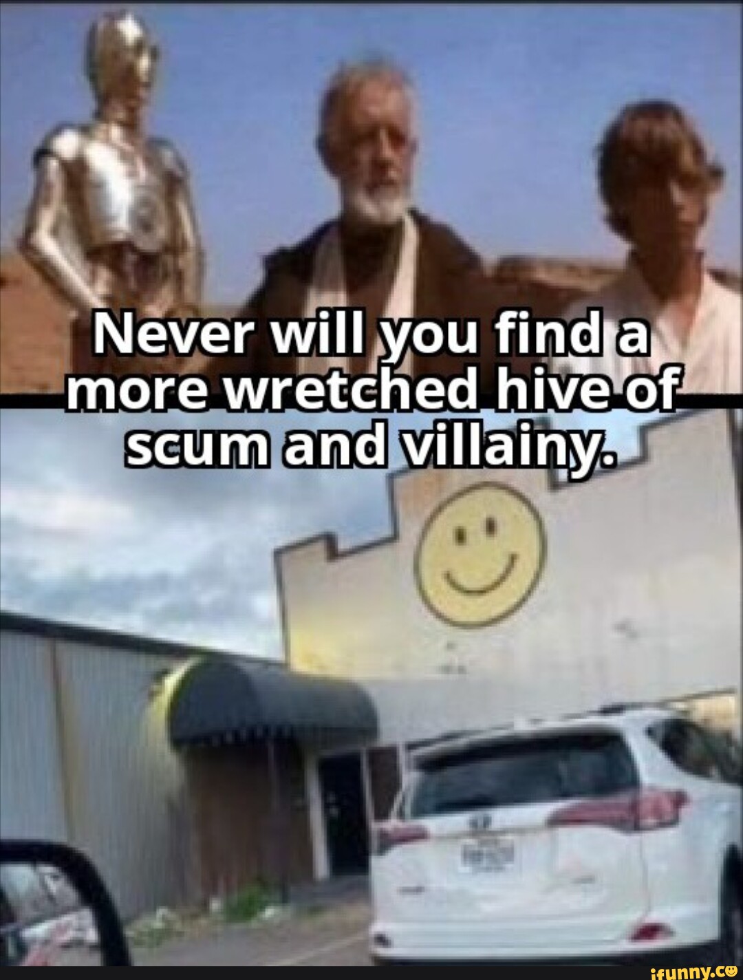 Never will you find more wretched hive of scum and villainy. - iFunny