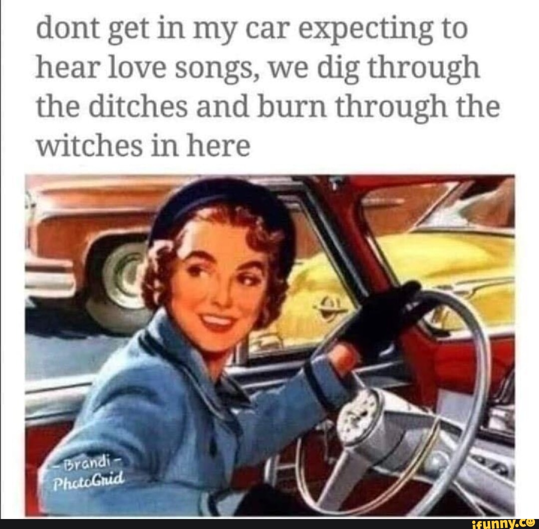 Dont get in my car expecting to hear love songs, we dig through I the ...