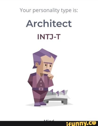 Your personality type is: Architect INTJ-T - iFunny