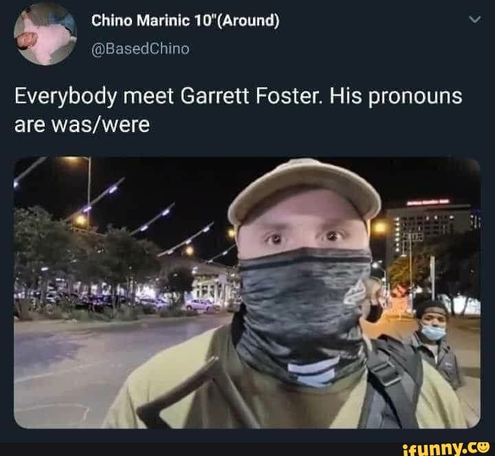 Everybody meet Garrett Foster. His pronouns are was/were - iFunny