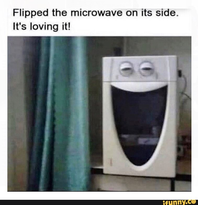 Flipped the microwave on its side. It's loving it! - iFunny