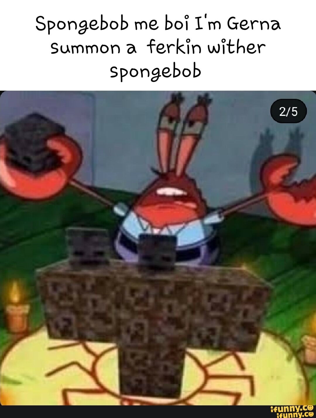 Spongebob me boi I'm Gerna Summon a ferkin wither Spongebob - iFunny