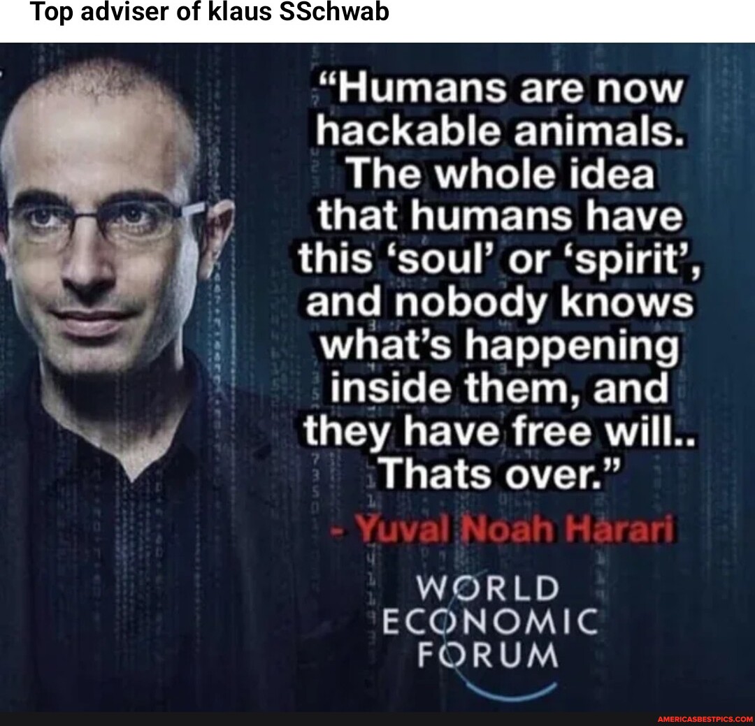 Top adviser of klaus SSchwab "Humans are now hackable animals. The ...