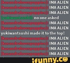 IMA ALIEN IMA ALIEN IMA ALIEN no one asked: yukiwantsushi made it to ...