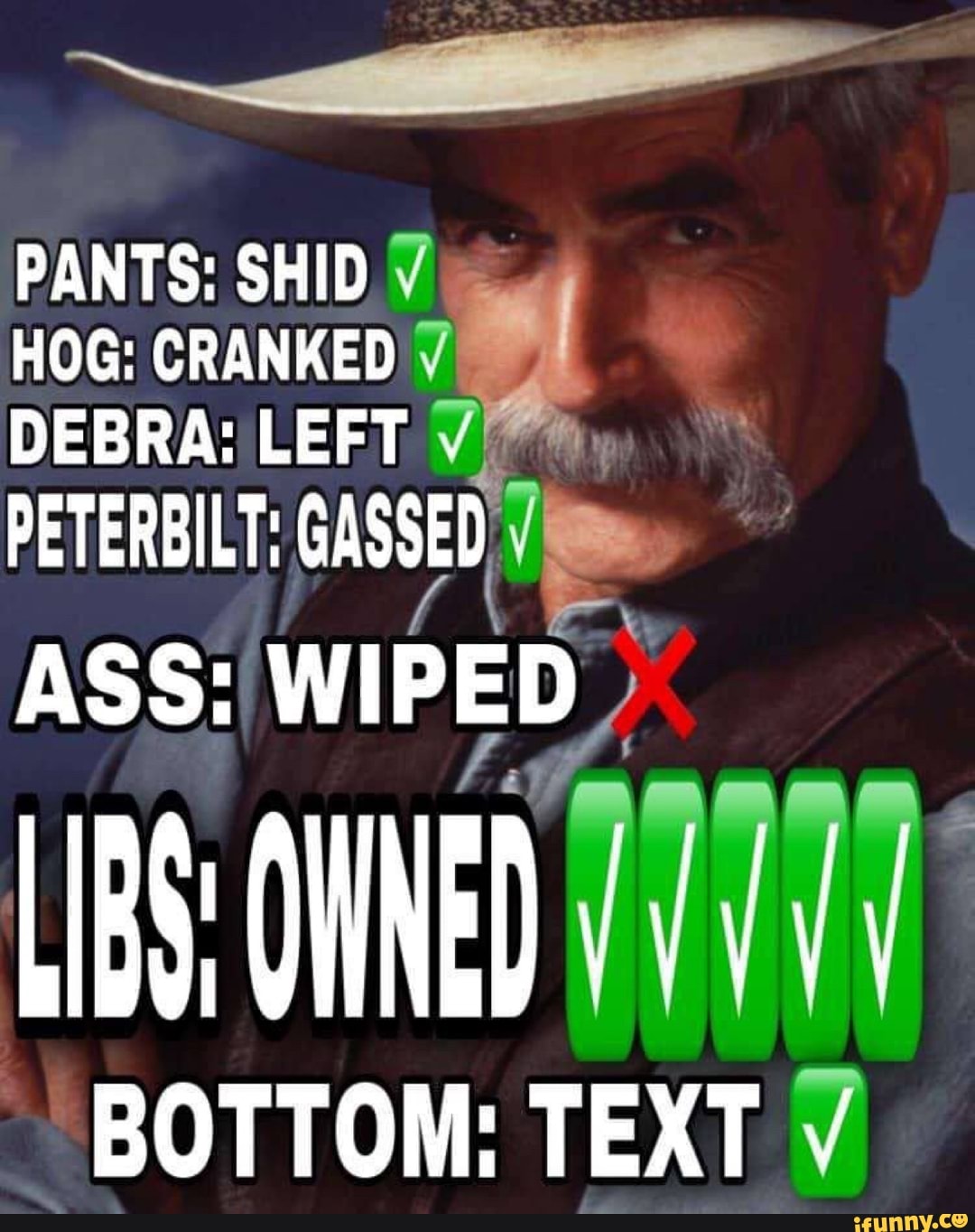 PANTS: SHID HOG: CRANKED DEBRA: LEFT . PETERBILT: GASSED ASS: WIPED IES: OHMED BOTTOM: TEXT - iFunny
