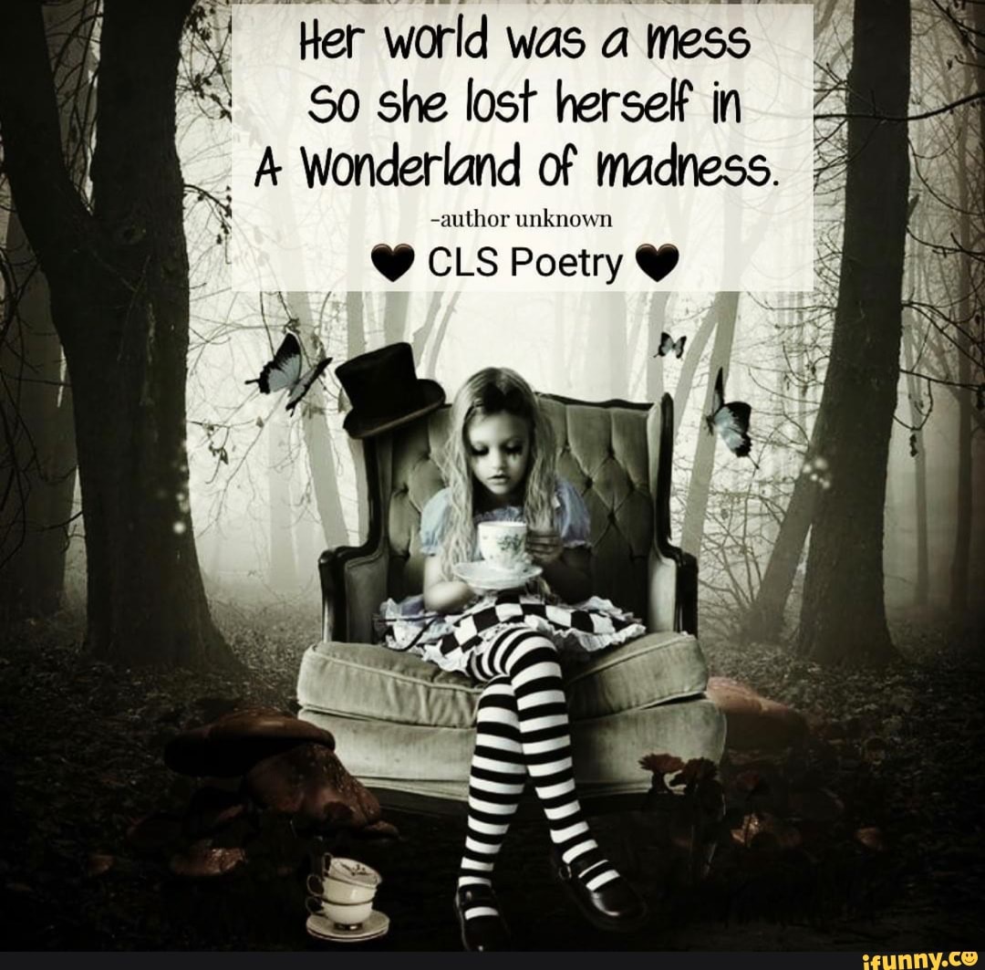 Her world was a mess So She lost herself in Wonderland of madness ...