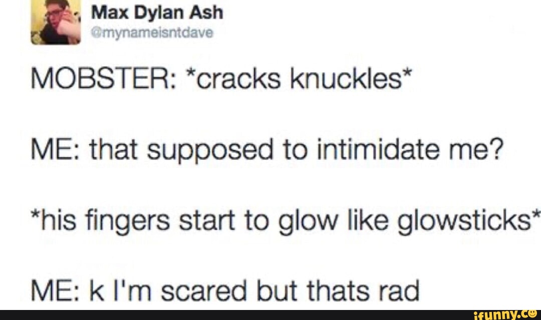 Max Dylan Ash I MOBSTER: *cracks knuckles* ME: that supposed to ...