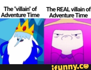 The'villain' of The REAL villain of Adventure Time Adventure Time - iFunny