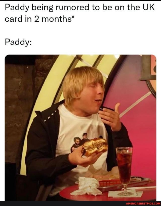Paddy being rumored to be on the UK card in 2 months* Paddy: - America ...