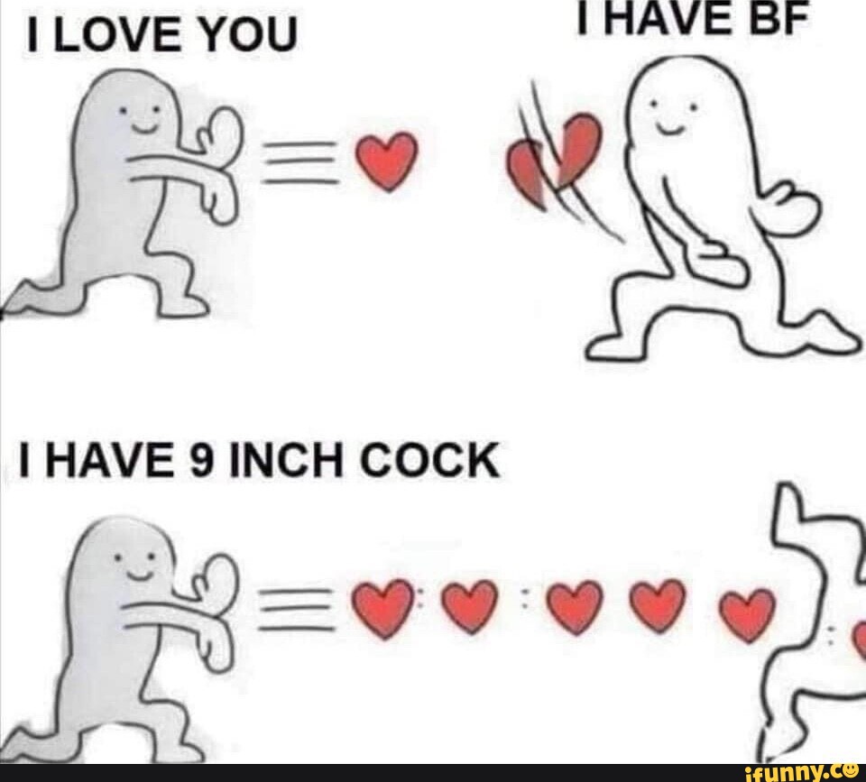 I LOVE YOU HAVE BF I HAVE 9 INCH COCK - iFunny