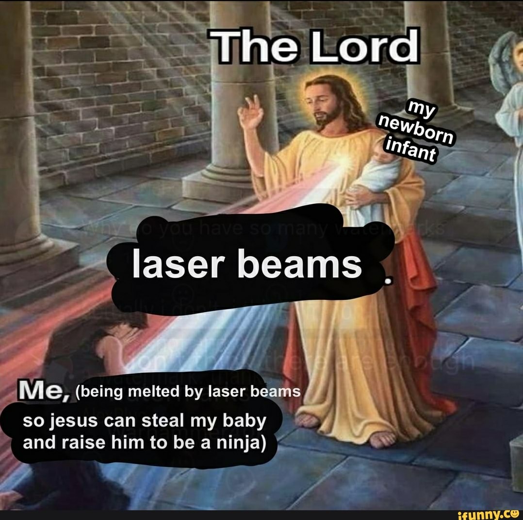 Tine Lord my laser beams (being melted by laser beams so jesus can ...