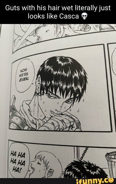 Guts with his hair wet literally just looks like Casca - iFunny